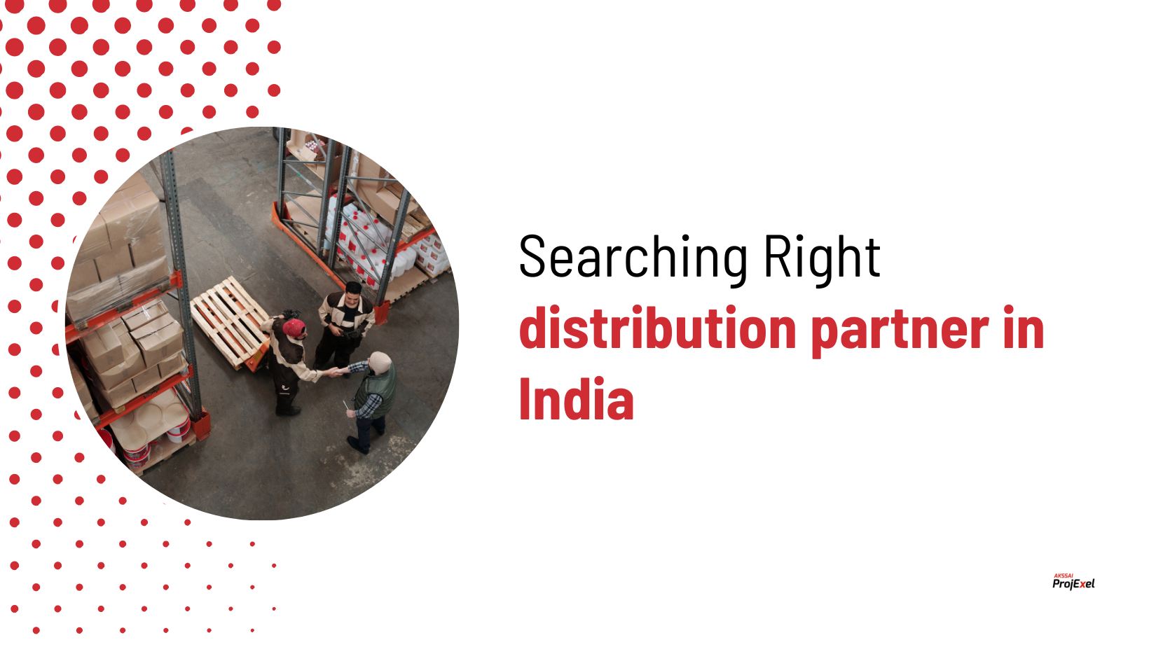 Searching Right distribution partner in India - AKSSAI ProjExel Blog