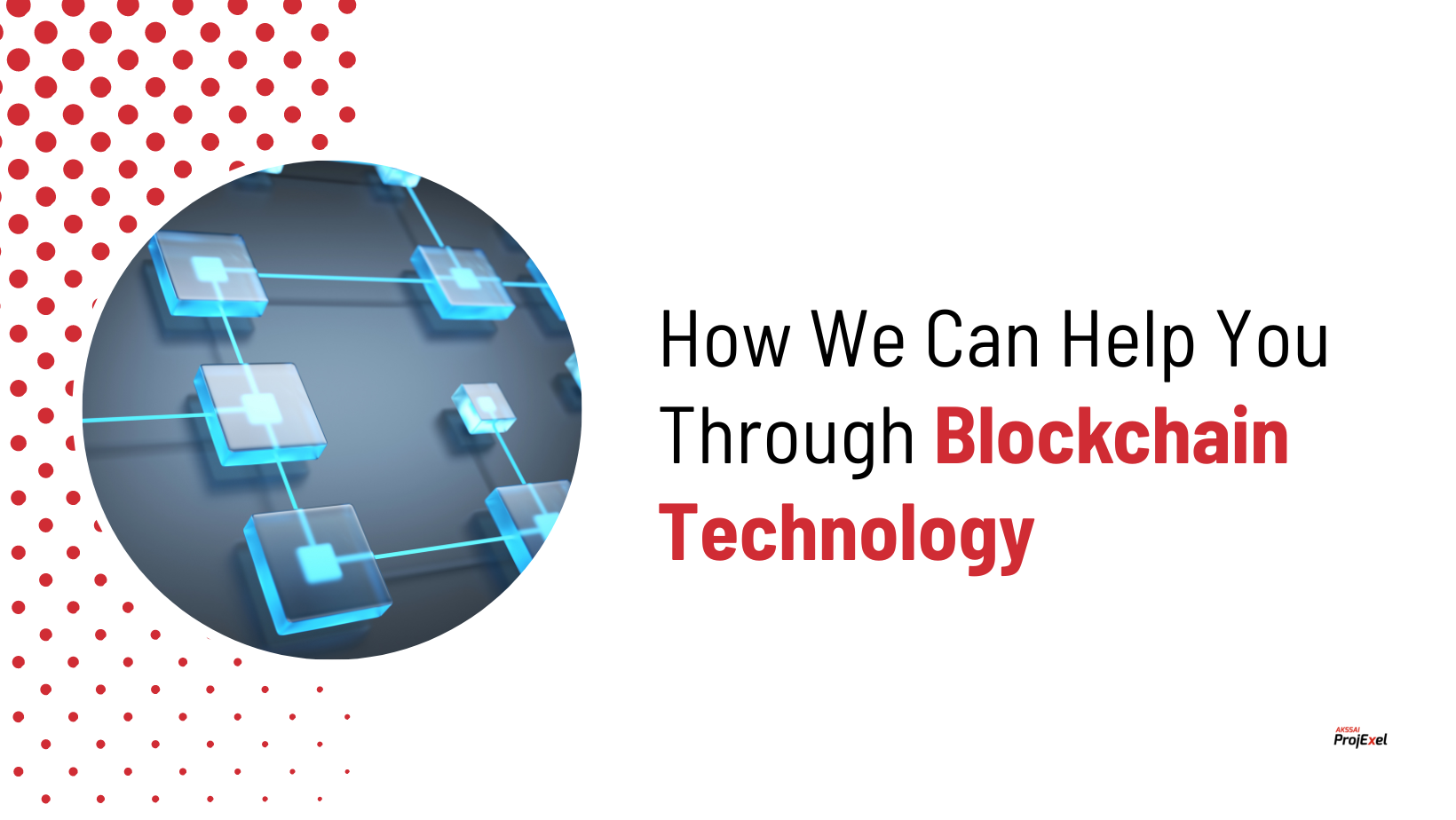 How We Can Help You Through Blockchain Technology - AKSSAI ProjExel Blog