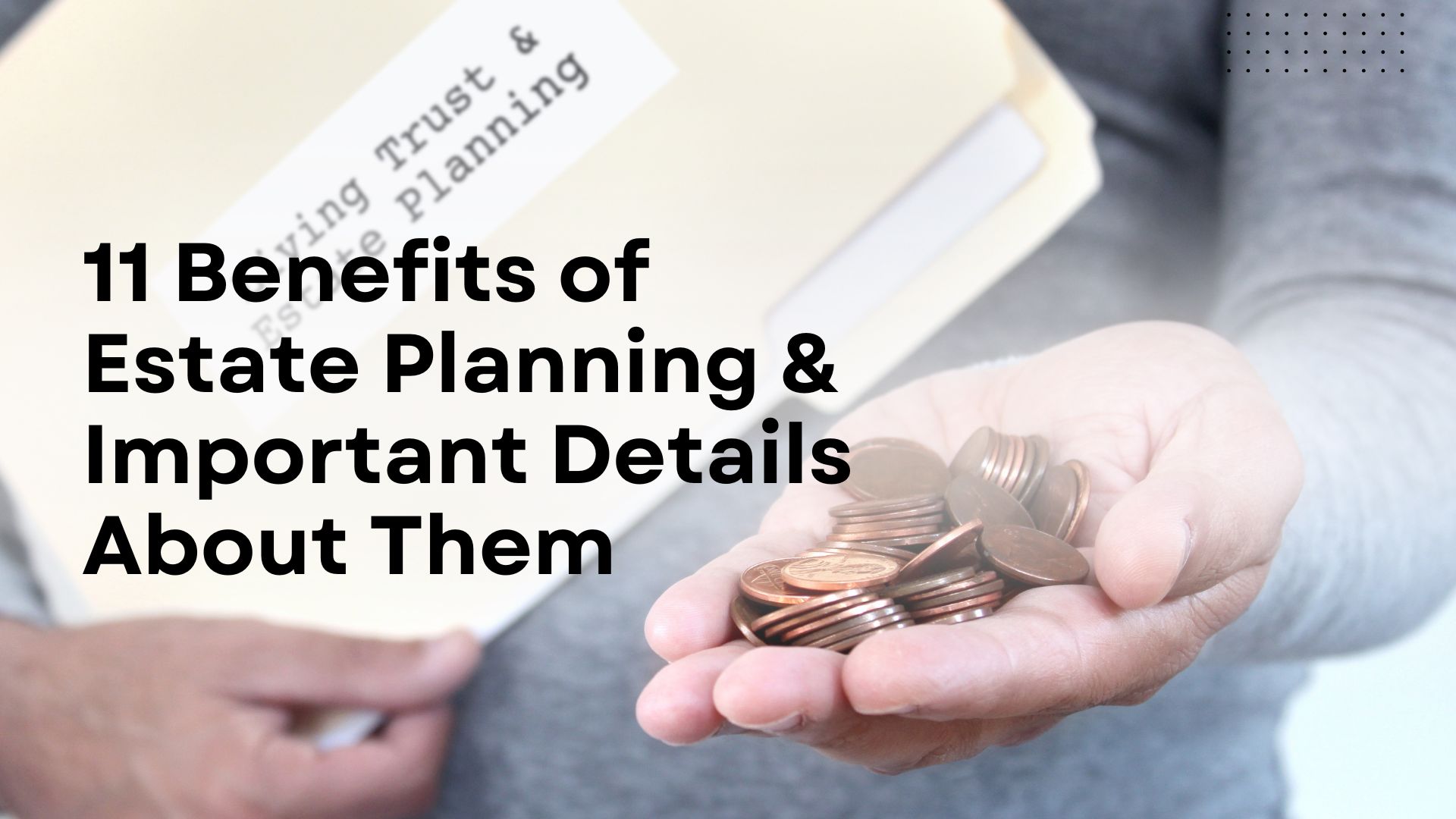 11 Benefits of Estate Planning & Important Details About Them